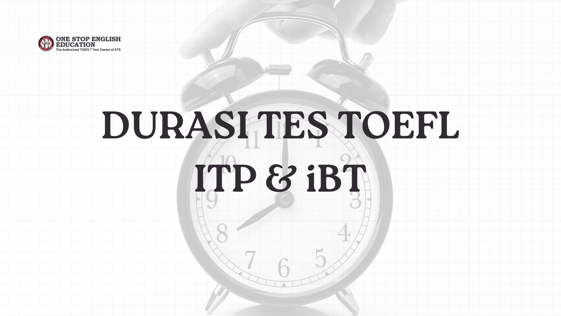 Memahami Durasi Tes TOEFL ITP dan iBT - One Stop English Education